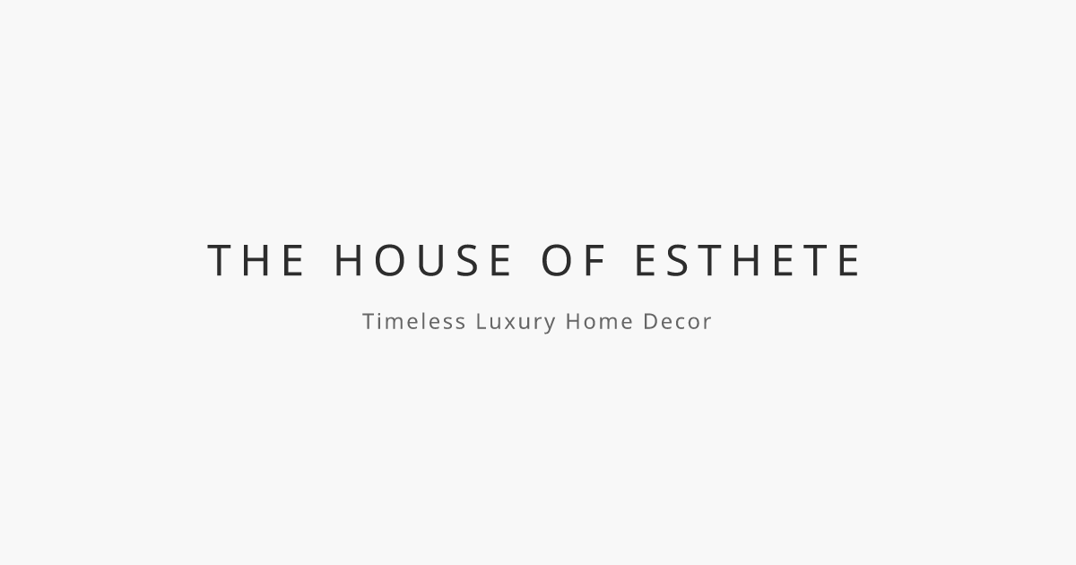The House of Esthete | Timeless Luxury Home Decor | The House of Esthete